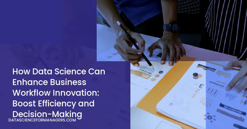 How Data Science Can Enhance Business Workflow Innovation: Boost ...