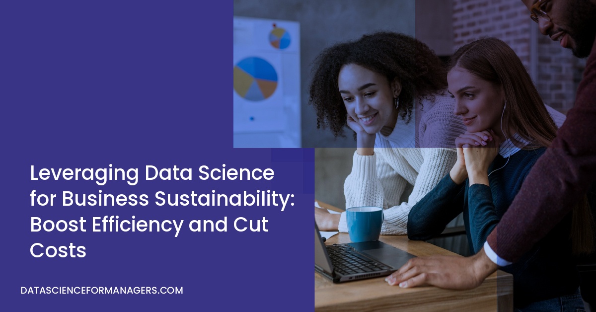 Leveraging Data Science for Business Sustainability: Boost Efficiency ...