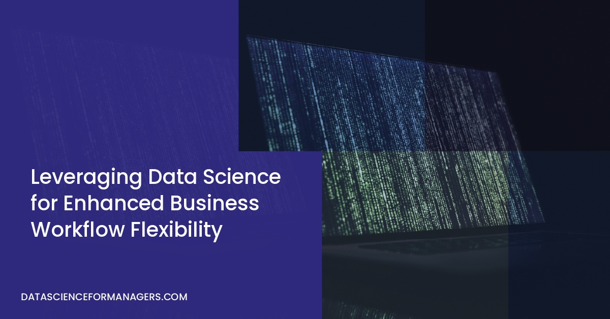 Leveraging Data Science for Enhanced Business Workflow Flexibility
