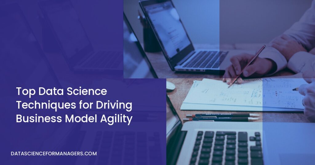 Top Data Science Techniques for Driving Business Model Agility
